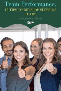 Team Performance: 15 Tips To Develop Superior Teams - Growth Tactics