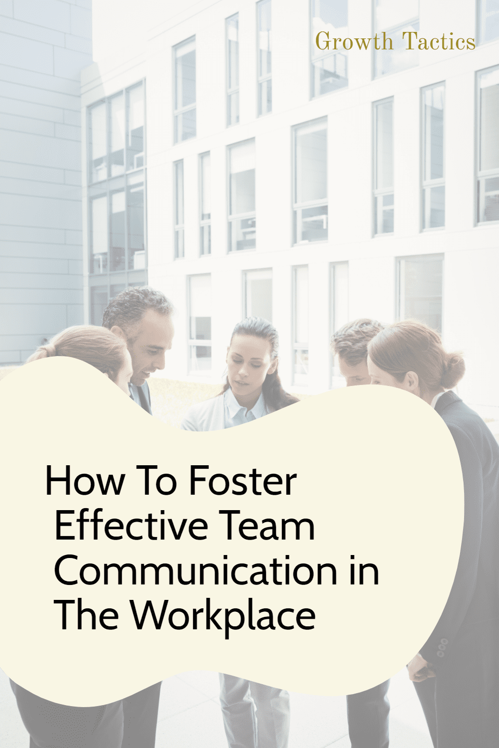 How To Foster Effective Team Communication in The Workplace