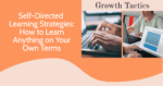 Self-Directed Learning Strategies: Learn on Your Own Terms