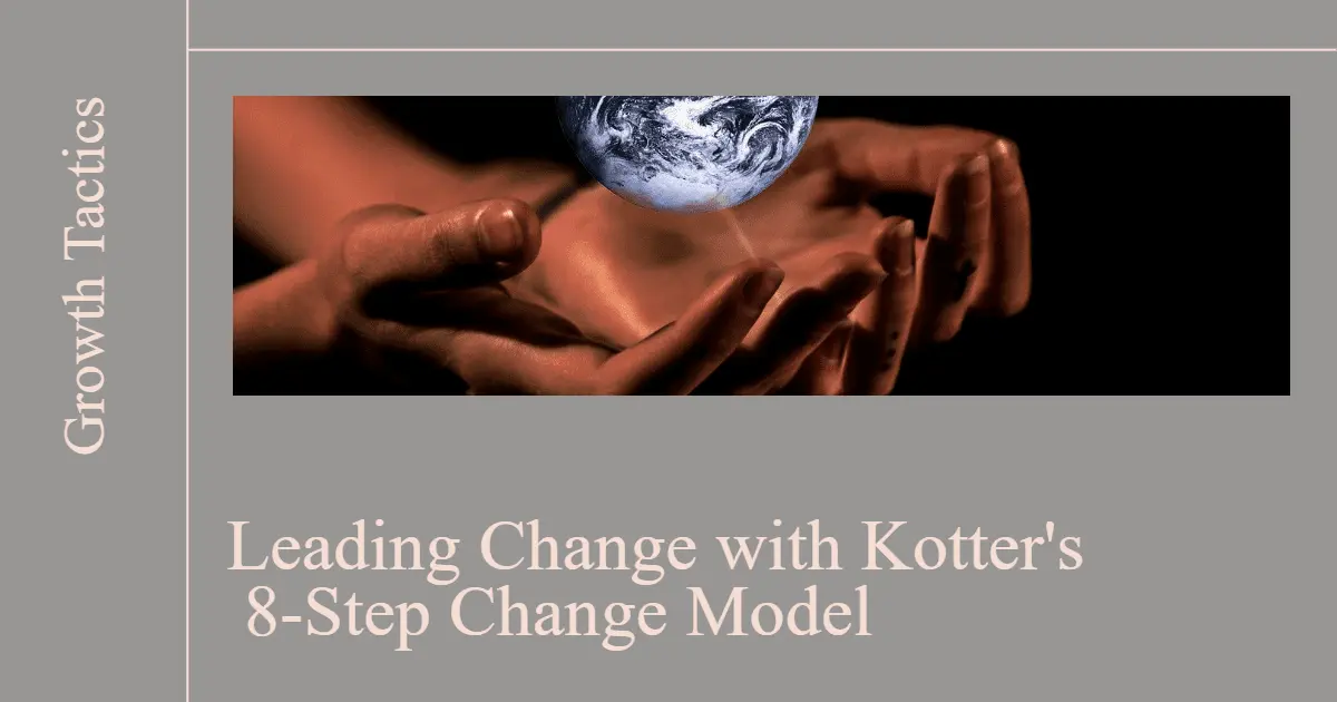 Lead Change with Kotter’s 8-Step Model of Change