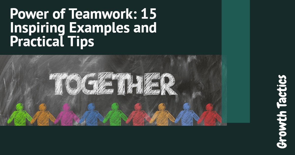 Power of Teamwork: 15 Inspiring Examples and Practical Tips