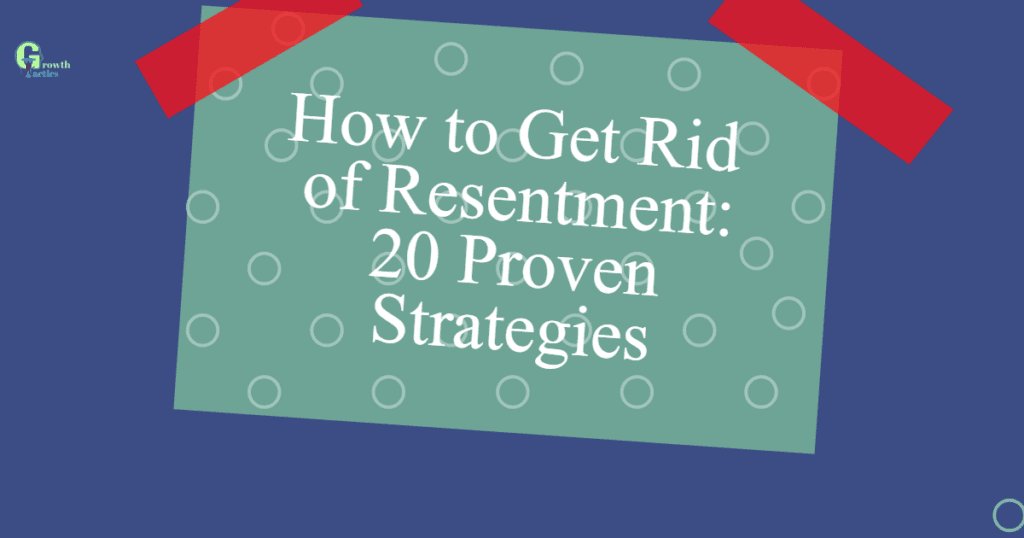 How to Let Go of Resentment: 20 Proven Strategies