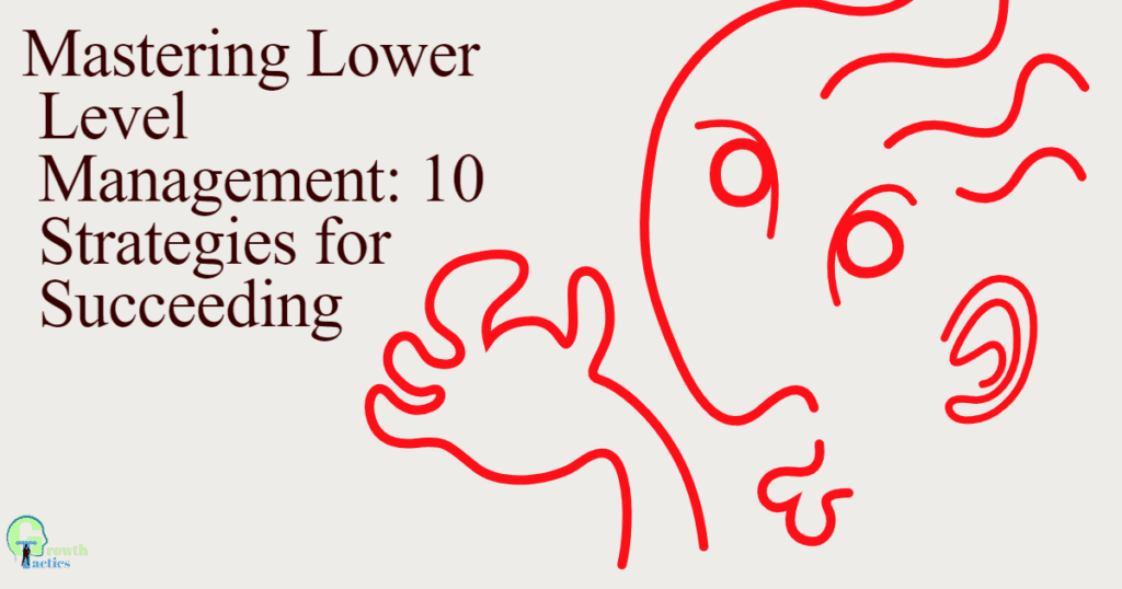 Mastering Lower-Level Management: 10 Tips for Success