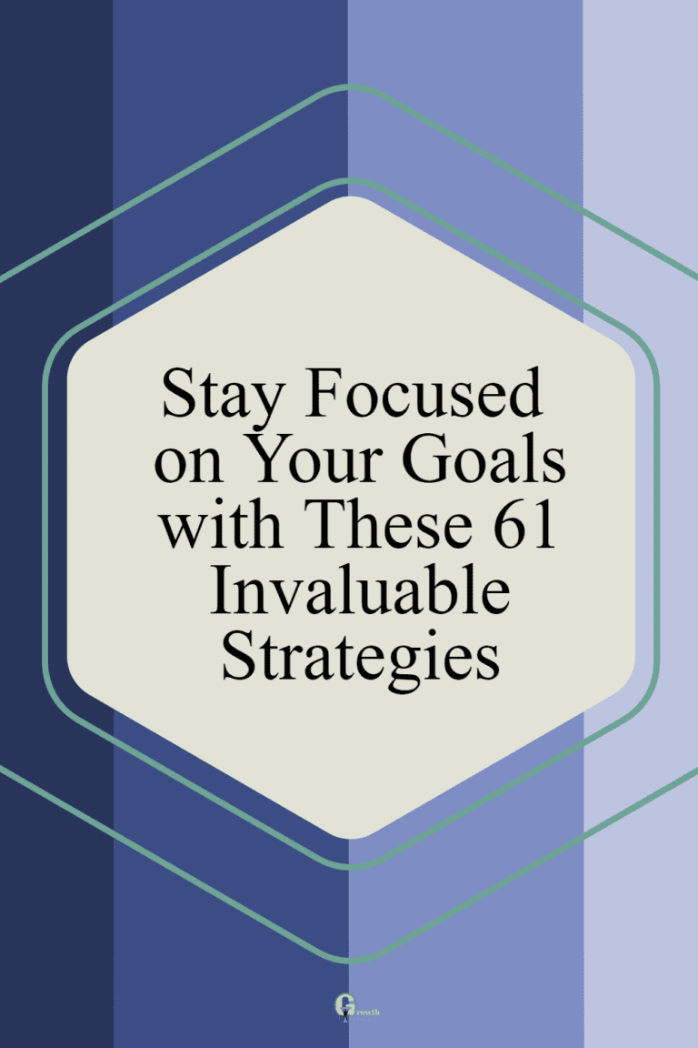 How to Stay Focused on Your Goals: 61 Invaluable Strategies