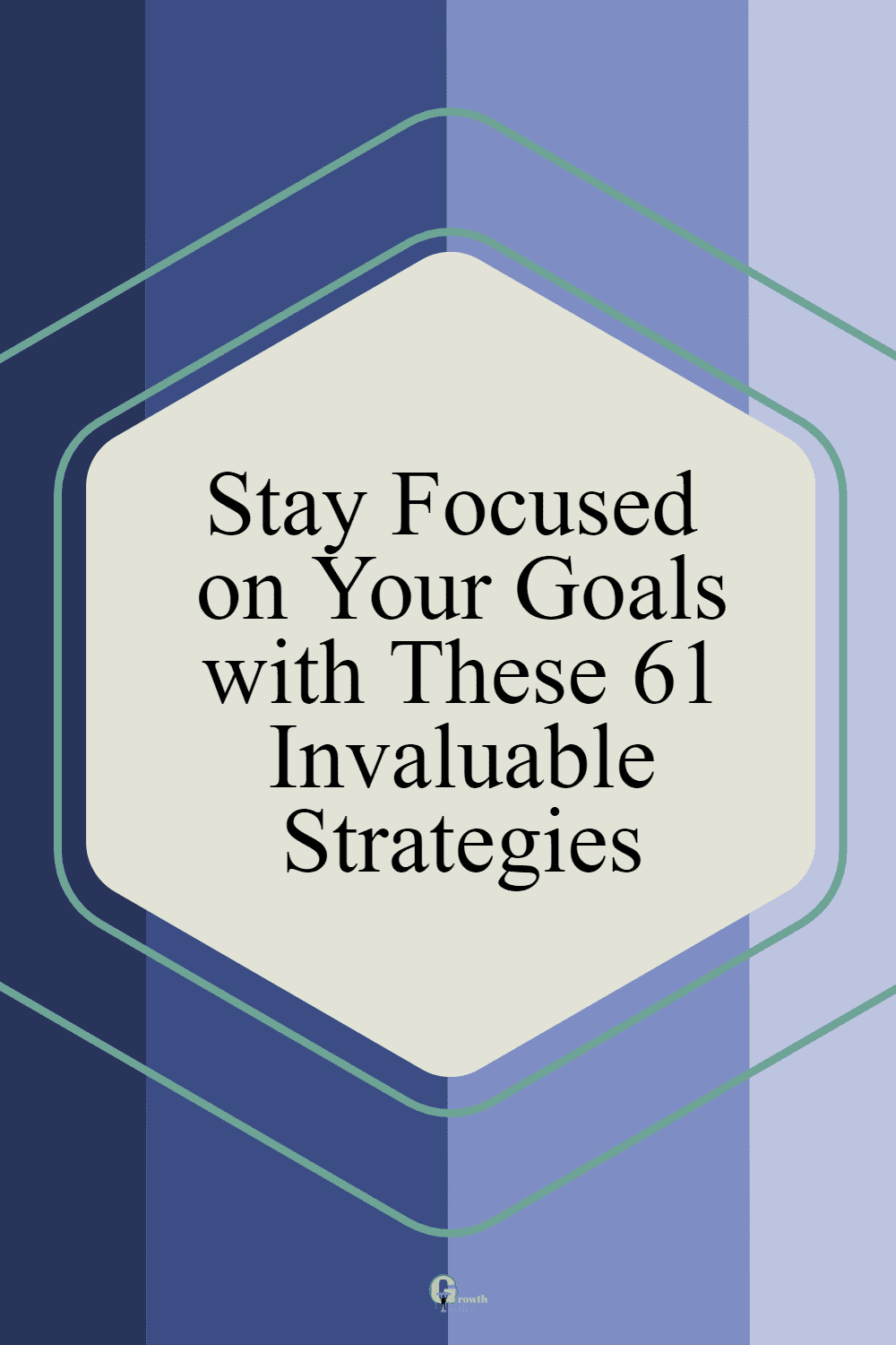 How to Stay Focused on Your Goals: 61 Invaluable Strategies