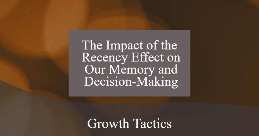 The Impact Recency Effect on Our Memory and Decision-Making
