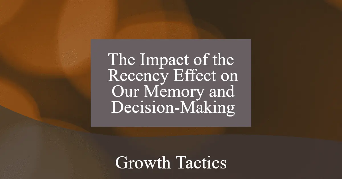 The Impact Recency Effect on Our Memory and Decision-Making