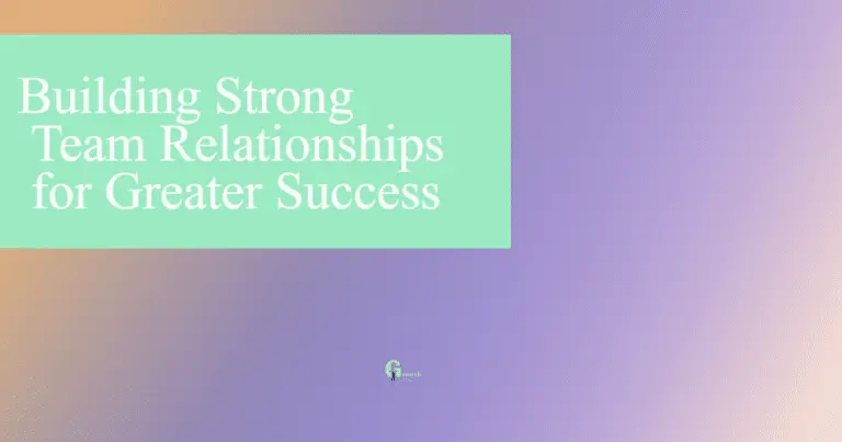 Building Strong Team Relationships (7 Ways)