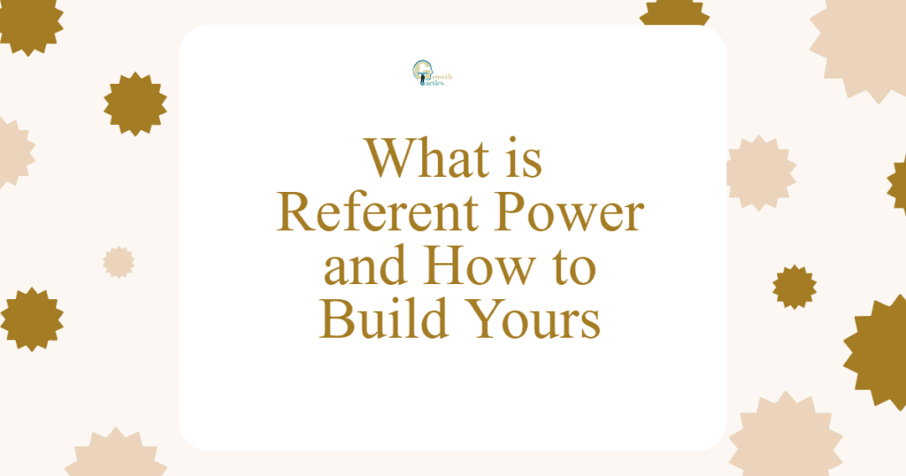 What is Referent Power? How Effectively to Build Yours