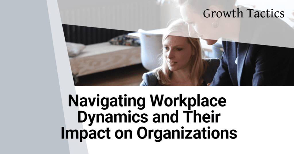 Navigating Workplace Dynamics and Their Impact on Organizations Navigating Workplace Dynamics and Their Impact on Organizations