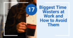17 Biggest Time Wasters At Work And How To Avoid Them