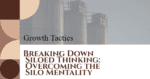 Breaking Down Siloed Thinking: Overcoming the Silo Mentality
