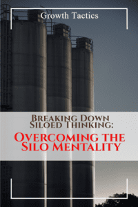 Breaking Down Siloed Thinking: Overcoming the Silo Mentality