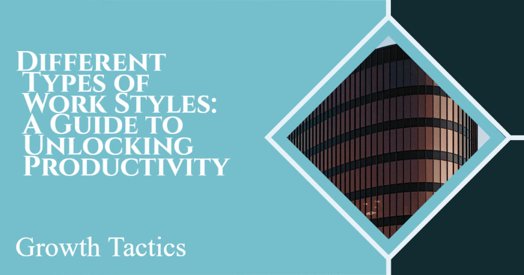 Different Types of Work Styles: A Guide to Unlocking Productivity