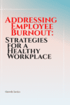 Addressing Employee Burnout: Strategies for a Healthy Workplace