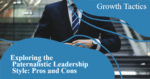 Exploring The Paternalistic Leadership Style: Pros And Cons