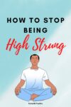 How to Be Less High Strung and Live Happier