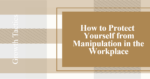 How to Protect Yourself from Manipulation in the Workplace