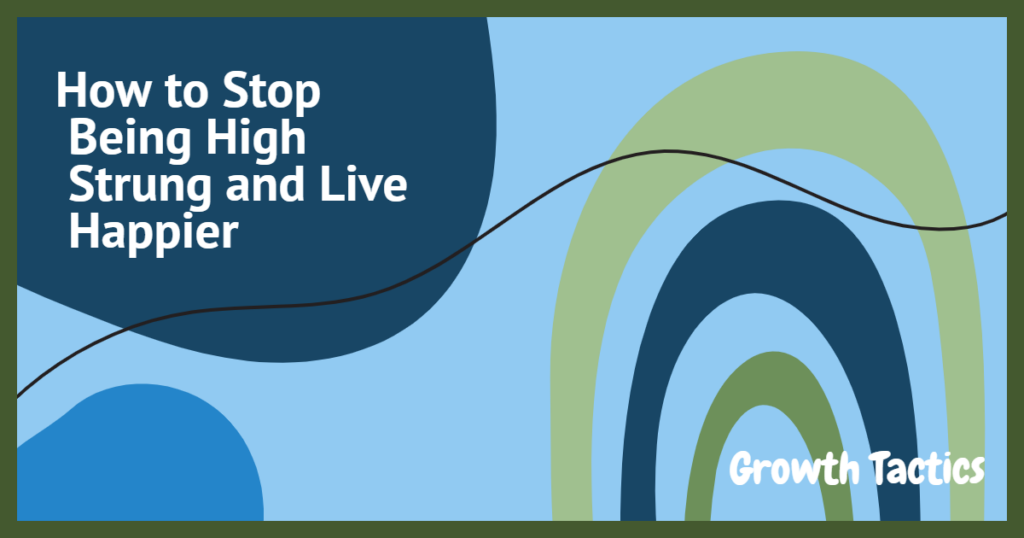 How to Be Less High Strung and Live Happier