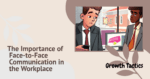 The Importance of Face-to-Face Communication in the Workplace