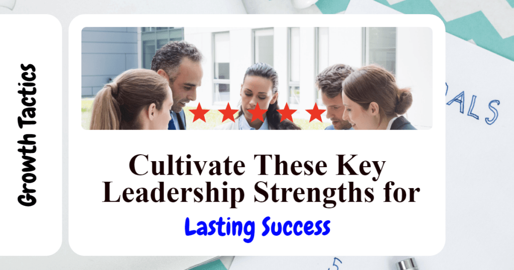20 Key Leadership Strengths You Need to Cultivate