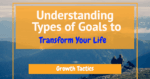 Understanding Types of Goals to Transform Your Life