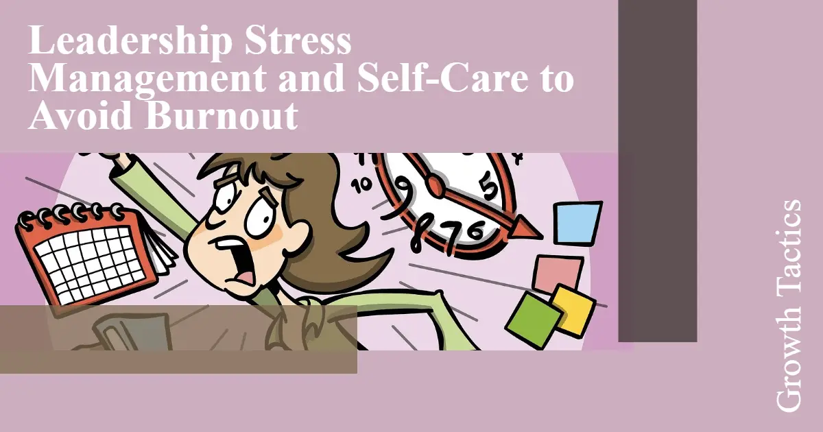 Leadership Stress Management and Self-Care to Avoid Burnout