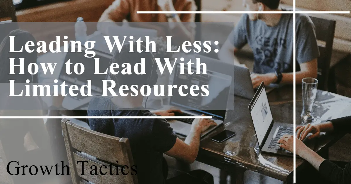Leading With Less: How to Lead With Limited Resources