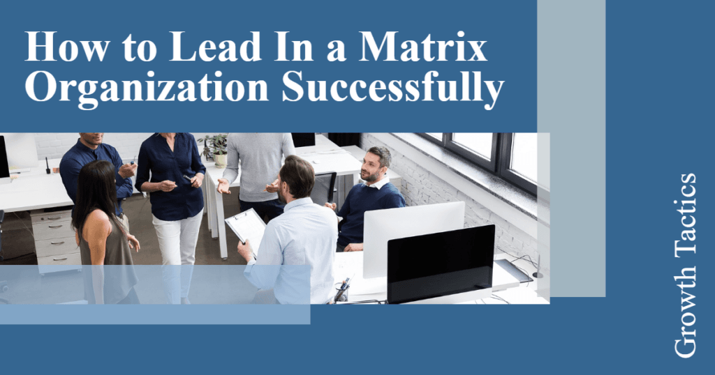 How to Lead In a Matrix Organization Successfully