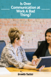 Is Over Communication at Work A Bad Thing?