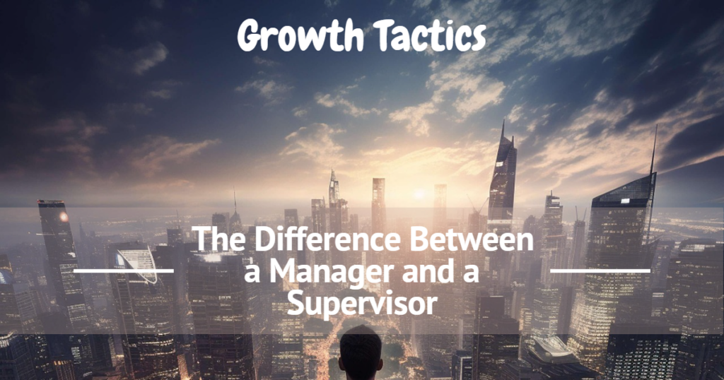 The Difference Between a Manager and a Supervisor