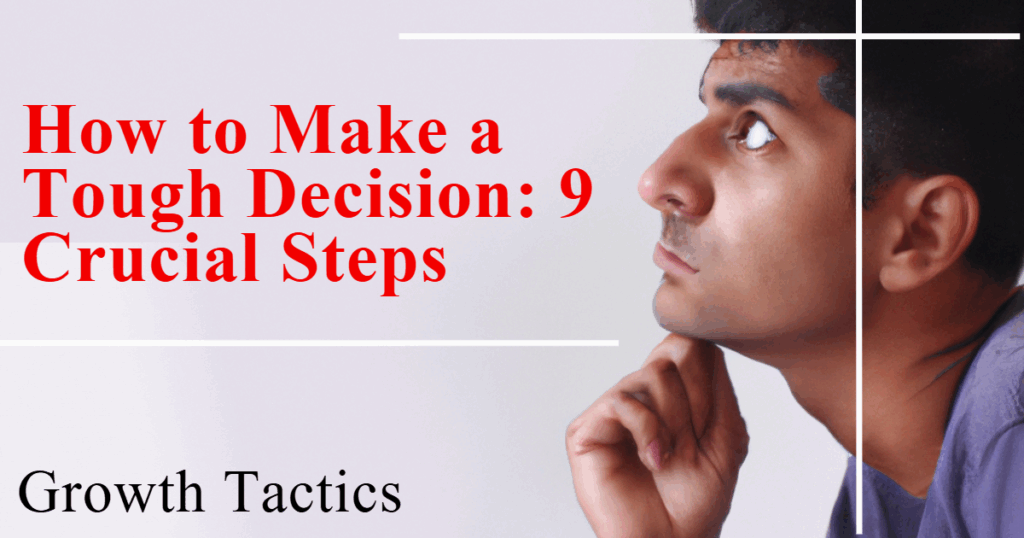 How to Make a Tough Decision: 9 Crucial Steps