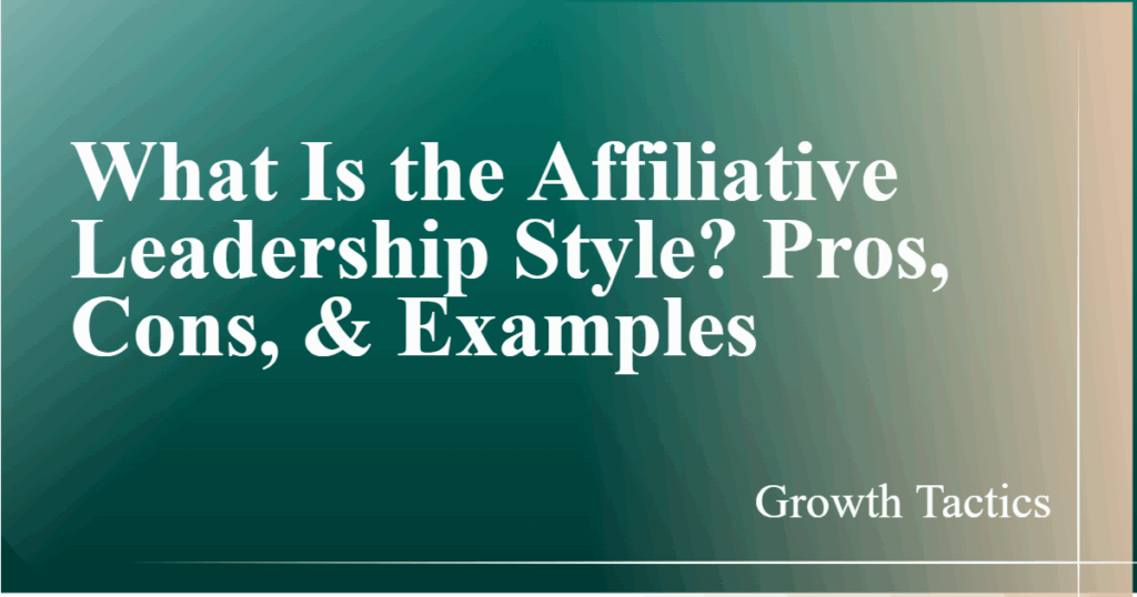 What Is the Affiliative Leadership Style? Pros, Cons, & Examples