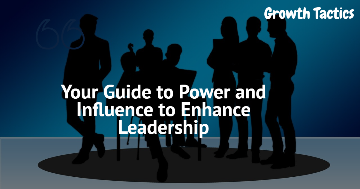 Your Guide to Power and Influence to Enhance Leadership